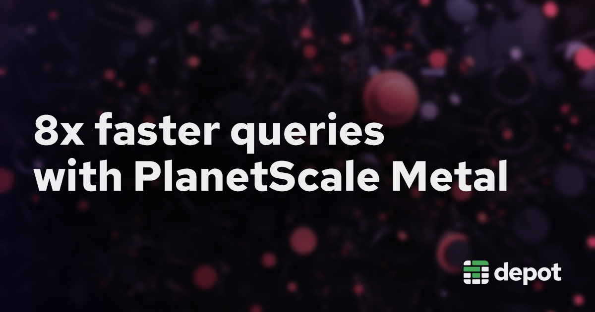 8x faster queries with PlanetScale Metal