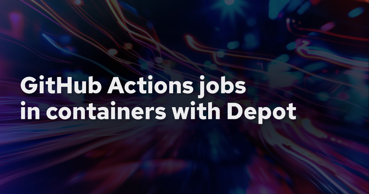 Running Github Actions Jobs In A Container Built With Depot